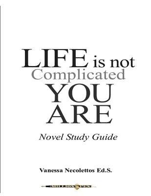 Life Is Not Complicated, You Are: (Novel Study Guide) by Liz Faublas ...